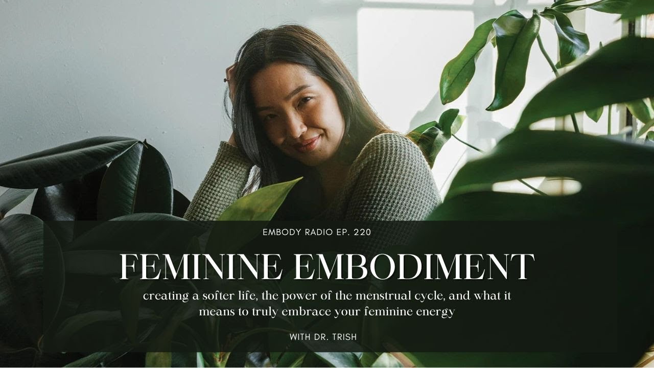 The Only Feminine Embodiment Podcast You'll Ever Need | with Dr. Trish ...
