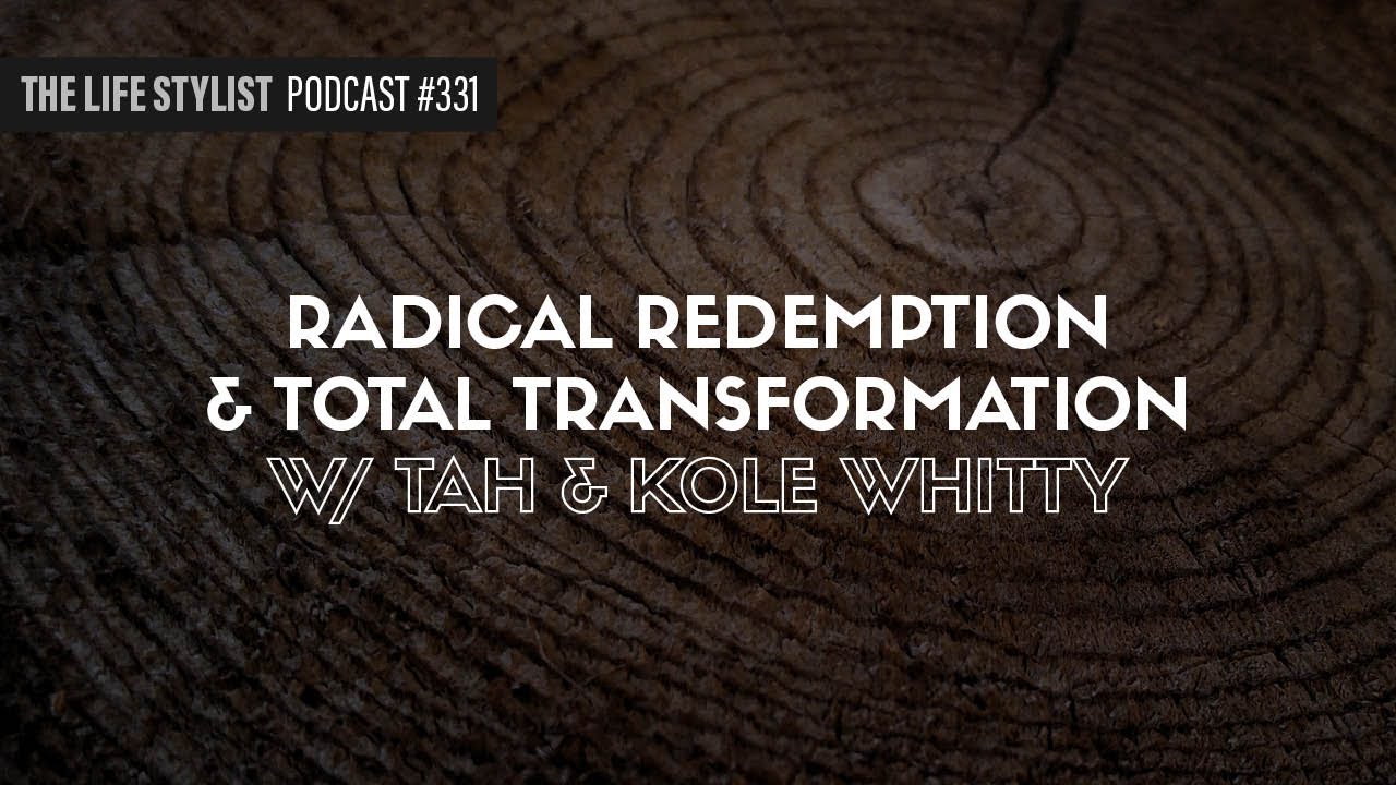 Radical Redemption & Total Transformation W/ Tah & Kole Whitty #331 ...