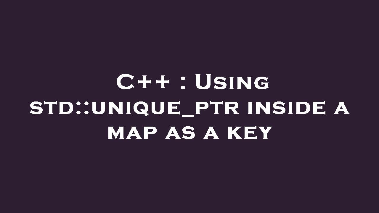 C++ : Using std::unique_ptr inside a map as a key - YouTube