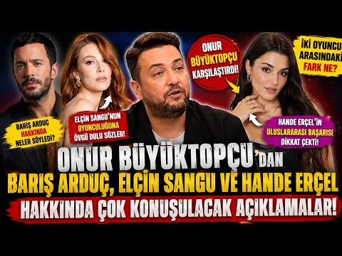 Onur Büyüktopçu’dan Şok Karşılaştırma! Elçin Sangu mu, Hande Erçel mi?