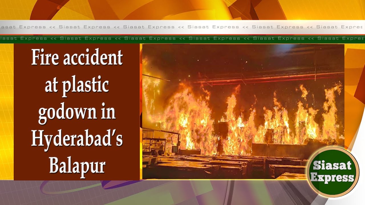 Fire accident at plastic godown in Hyderabad’s Balapur | Siasat Express ...