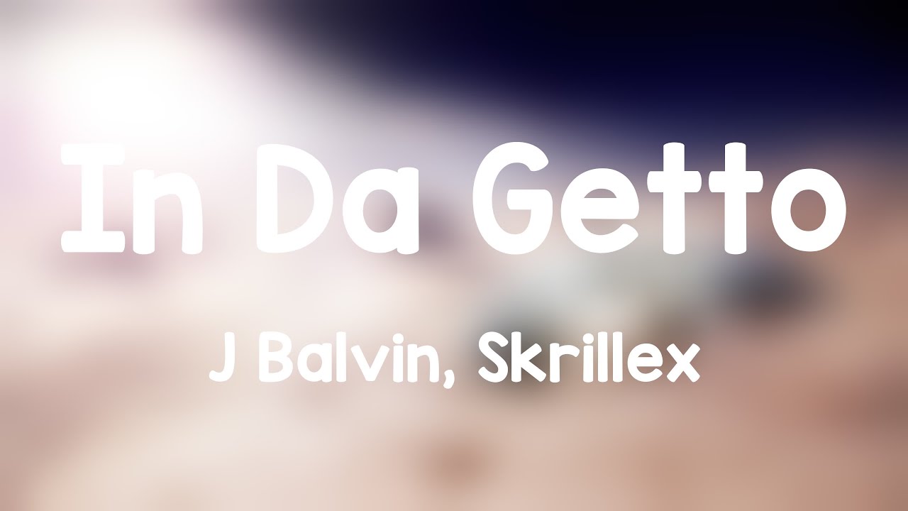 In Da Getto - J Balvin, Skrillex [Letra] 🏕 - YouTube