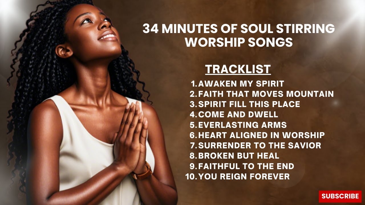 Feel God's Presence | 34 Minutes of Soul Stirring Worship Songs - YouTube