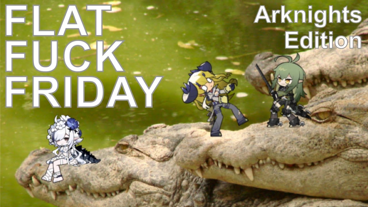 FLAT FUCK FRIDAY WITH THE CROCS | Arknights - YouTube
