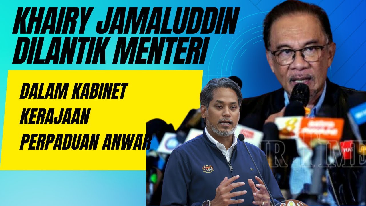 “KHAIRY JAMALUDDIN DILANTIK MENTERI DALAM KABINET ANWAR IBRAHIM” - YouTube