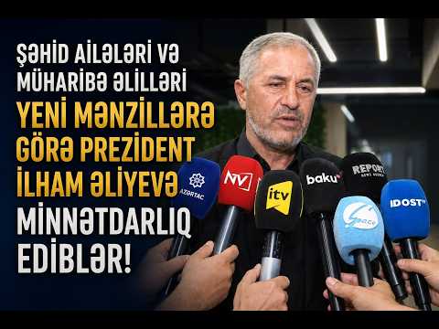Şəhid ailələri və müharibə əlilləri yeni mənzillərə görə Prezidentə minnətdarlıq ediblər