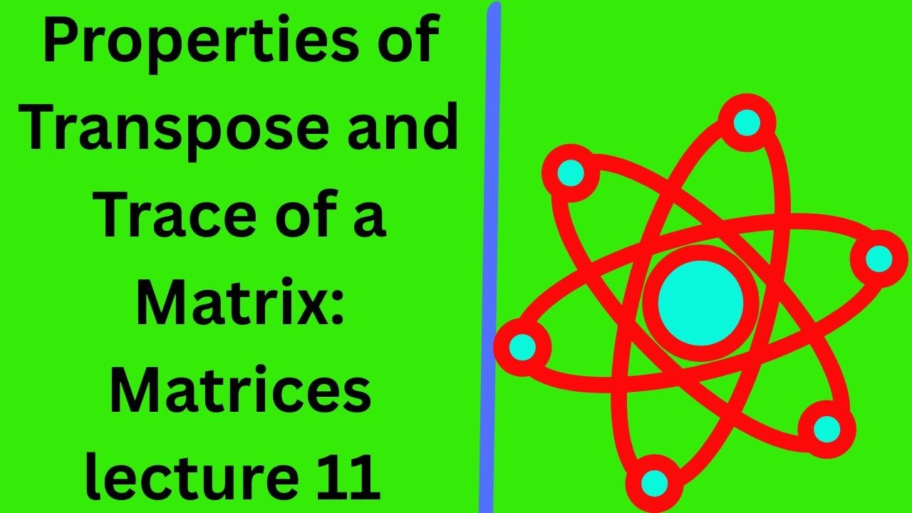 Properties of Transpose and Trace of a Matrix: Matrices lecture 11 ...