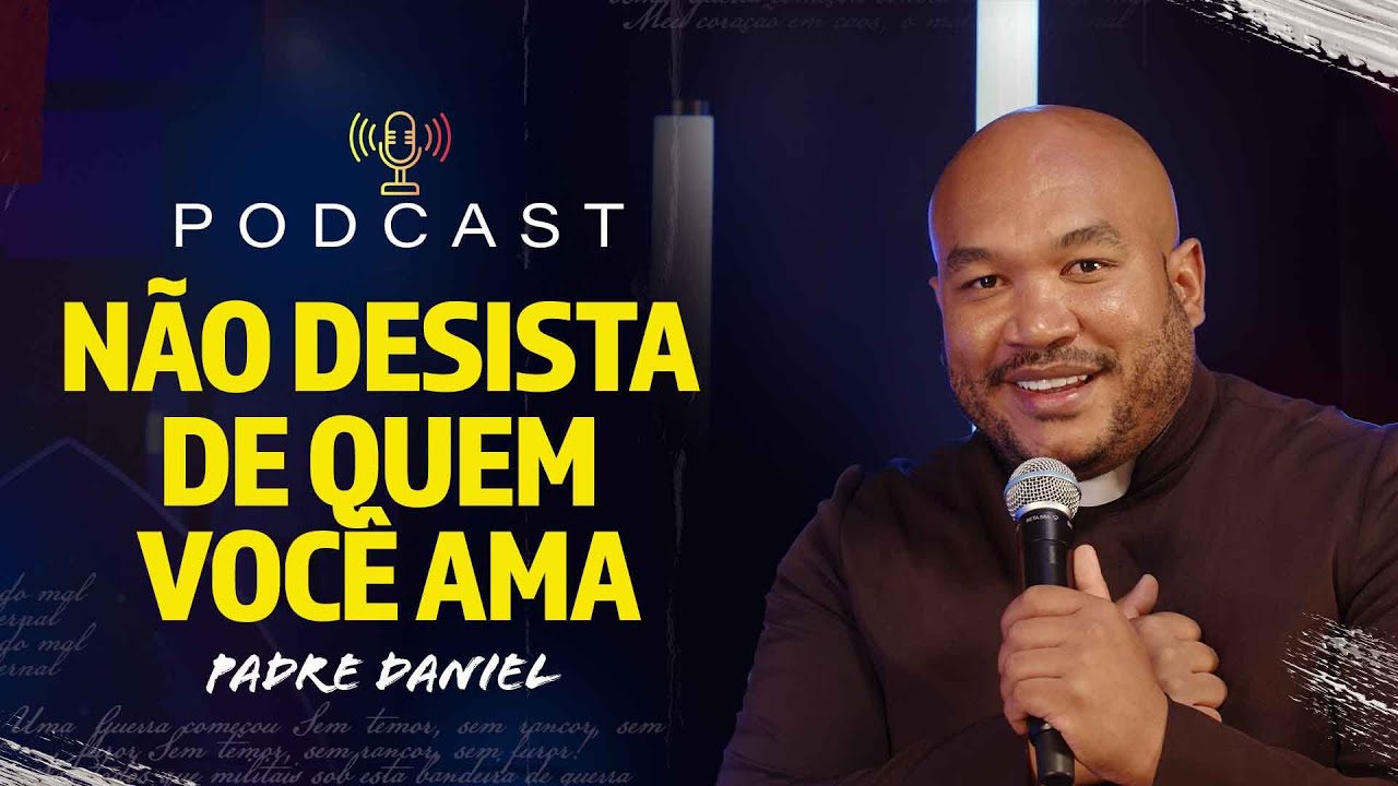 Não desista de quem você ama - Pe Daniel Antonio - PodCast Hesed #37 - YouTube