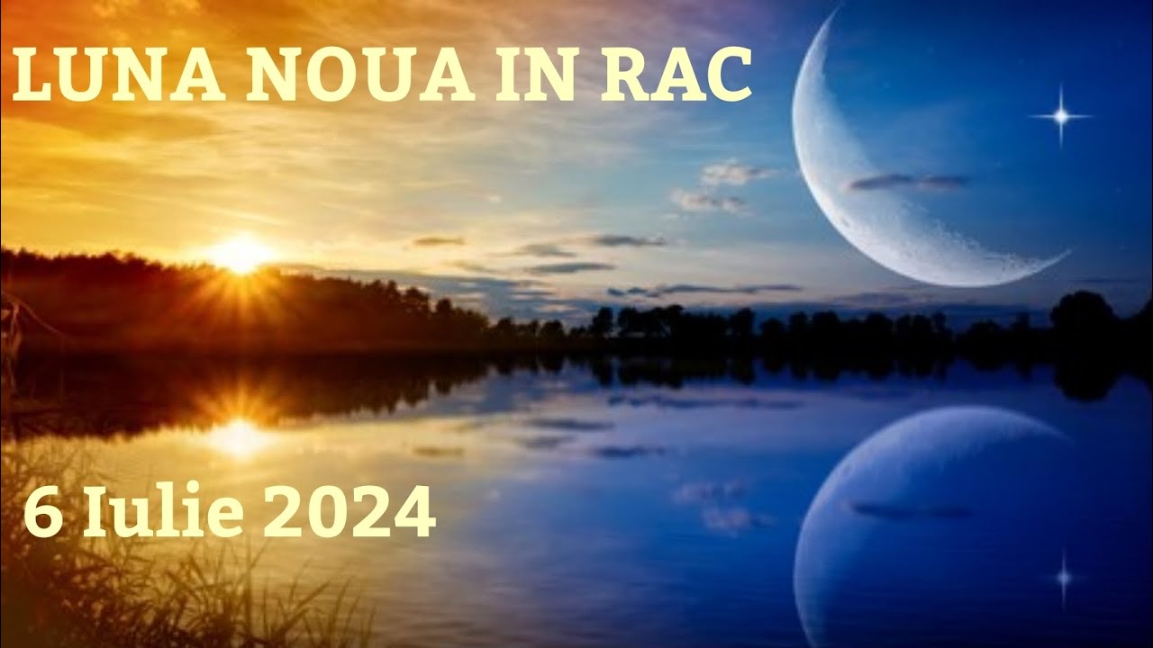 6 IULIE 2024 - LUNA NOUA IN RAC IN CONJUNCTIE CU SIRIUS / JUPITER IN ...