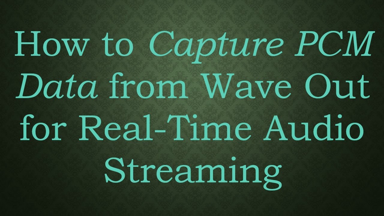 How to Capture PCM Data from Wave Out for Real-Time Audio Streaming ...