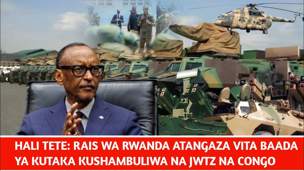 RAIS WA RWANDA AJIANDAA NA VITA KAMILI ADAI JWTZ, CONGO, SADC ,SAMIDRC ...
