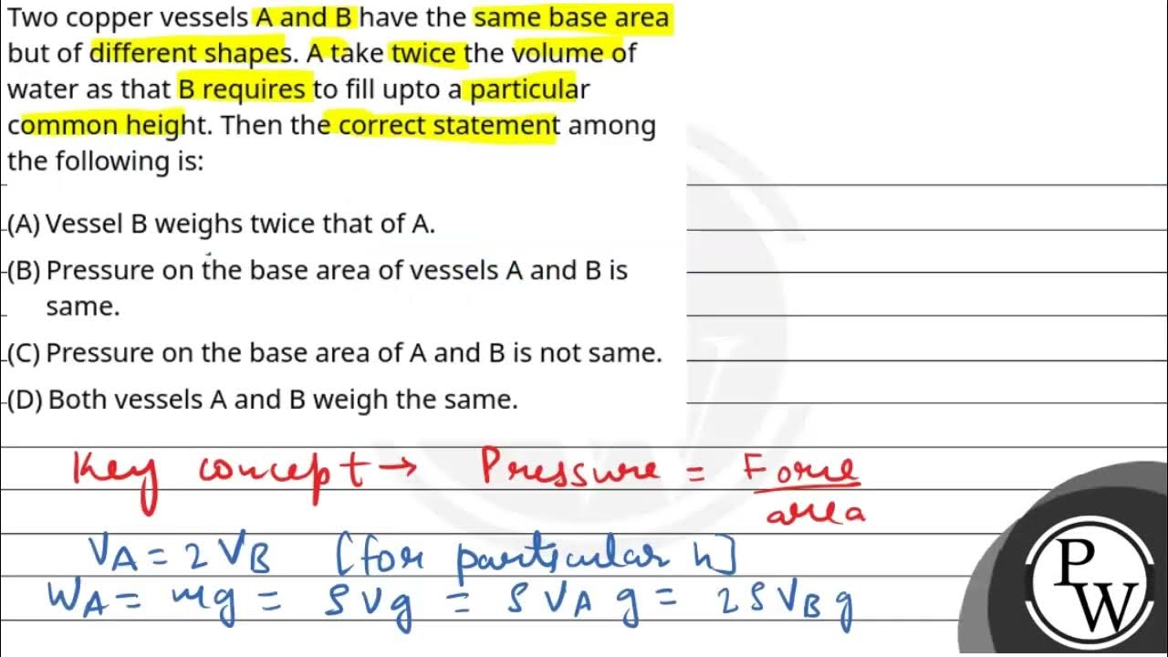 Two copper vessels A and B have the same base area but of different shapes. A take twice the vol ...