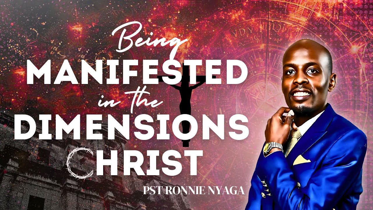 BEING MANIFESTED IN THE DIMENSIONS OF CHRIST || PST RONNIE NYAGA - YouTube