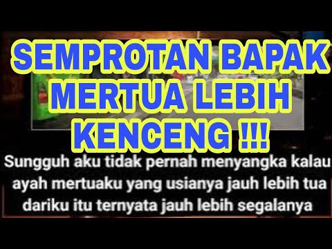 Kisah Nyata !!! Bapak Mertua Ku Lebih Tahu Apa Mau Ku