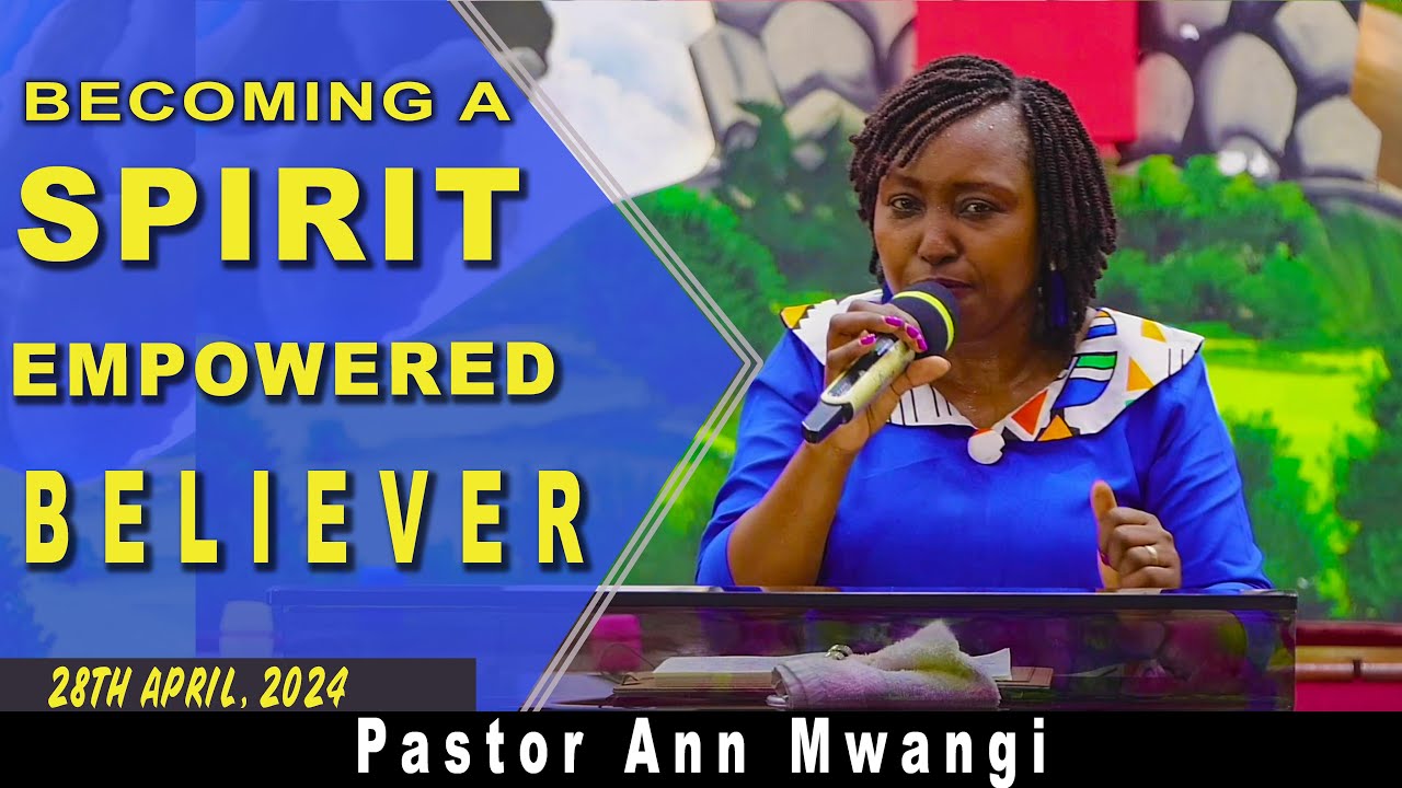 Becoming A Spirit Empowered Believer || Pastor Ann Mwangi || 28th April ...