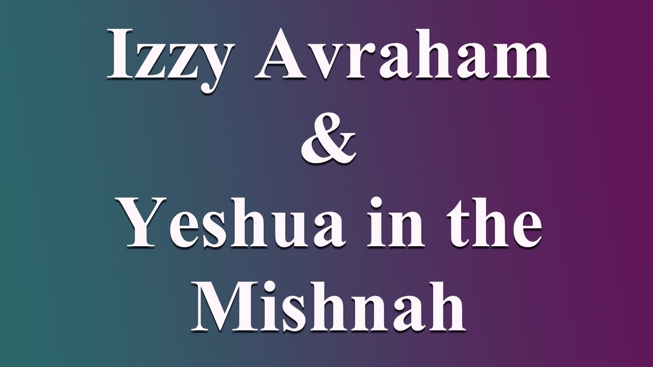 Izzy Avraham and Yeshua and the Mishnah - YouTube
