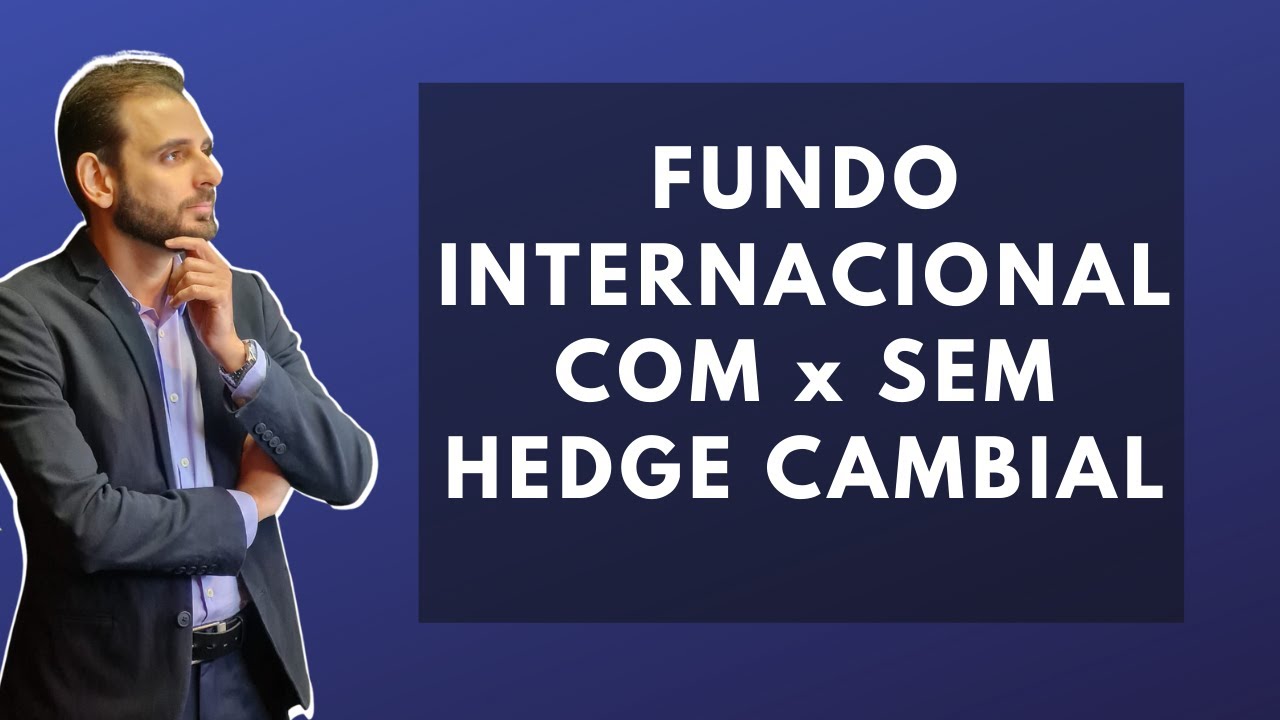 Diferença de entre Fundo Internacional COM e SEM Hedge Cambial. QUAL ...