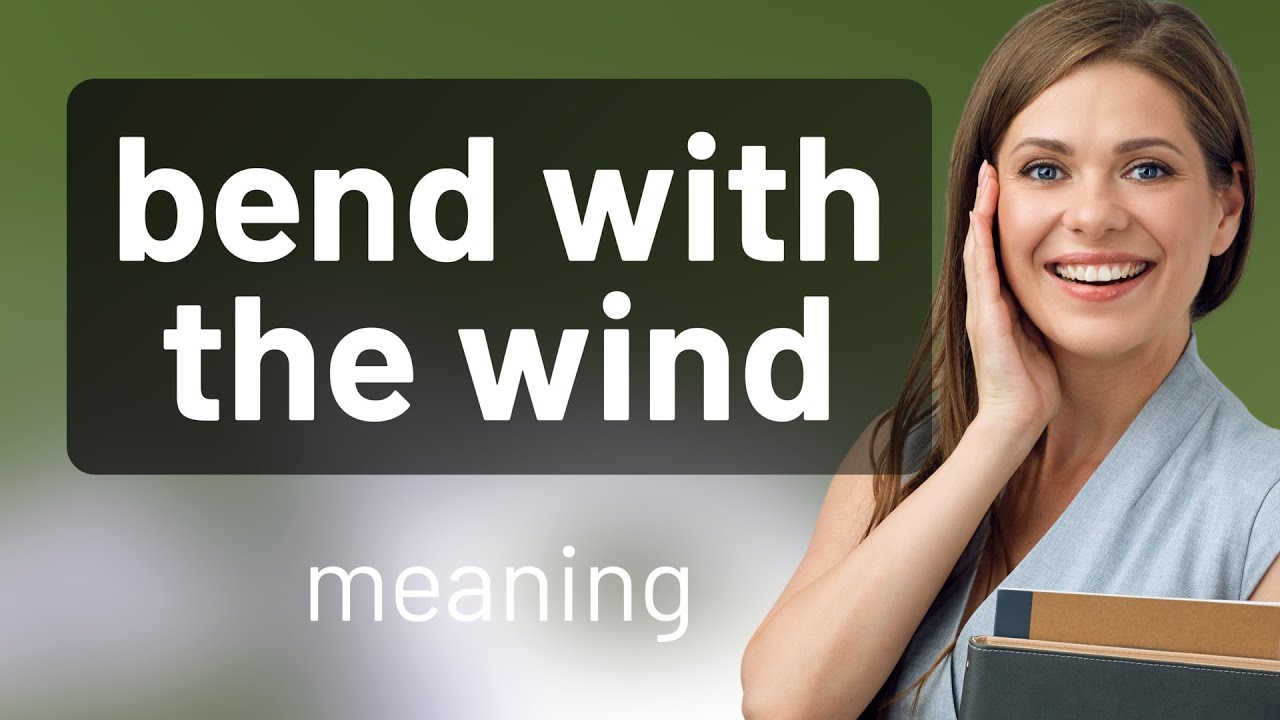 Understanding the Phrase "Bend with the Wind": An English Idiom ...