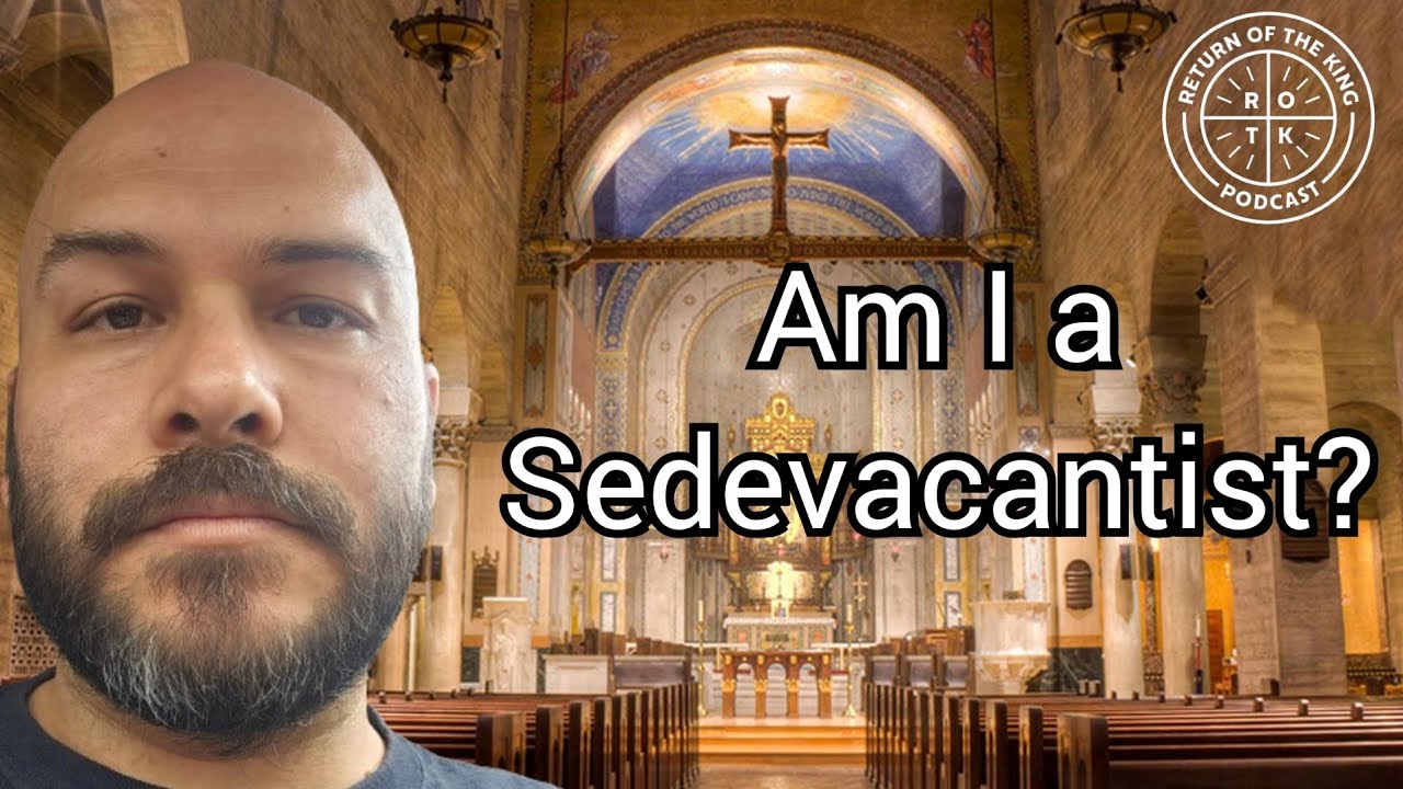 Am I a Sedevacantist? By Joe Moreaux of ROTK - YouTube