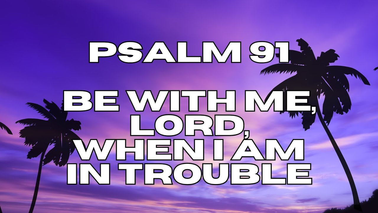 Psalm 91 - Be With Me Lord, When I Am In Trouble - YouTube