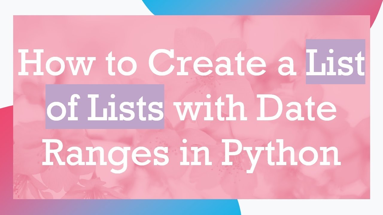 How to Create a List of Lists with Date Ranges in Python - YouTube