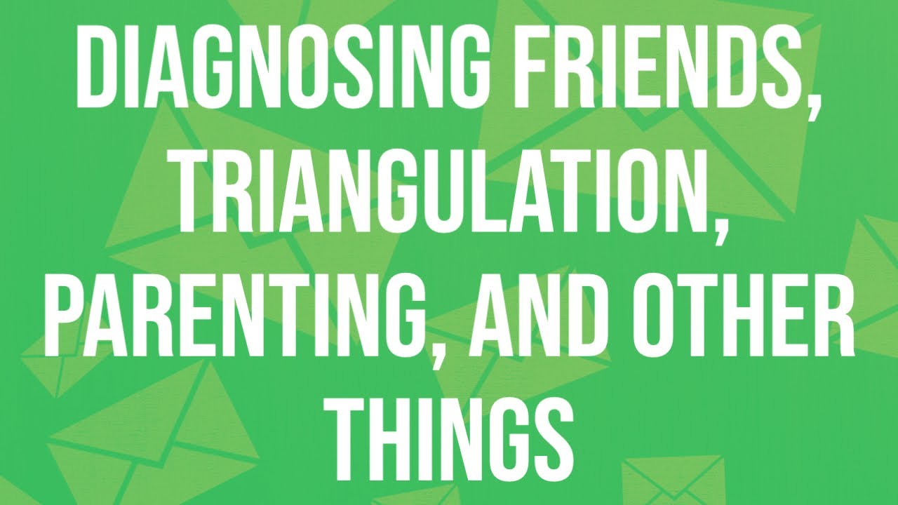 Diagnosing Friends, Triangulation, Parenting, and Other Things - YouTube