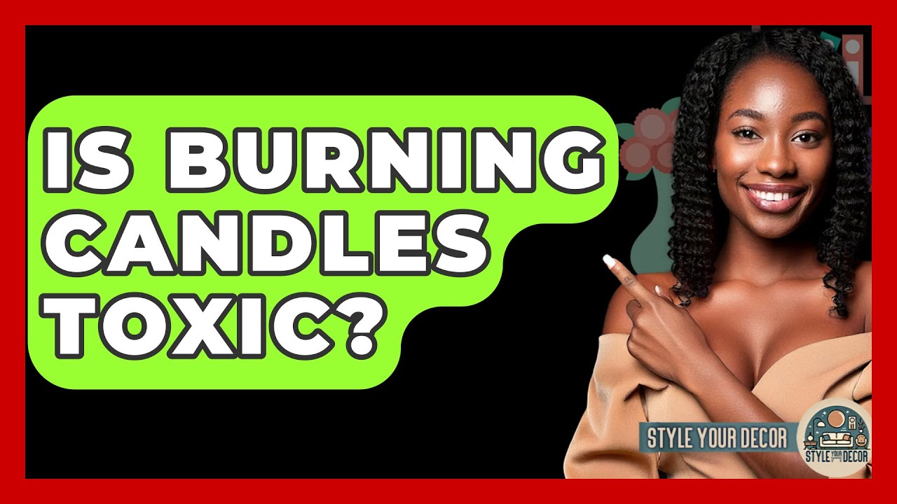 Is Burning Candles Toxic? - Style Your Decor - YouTube