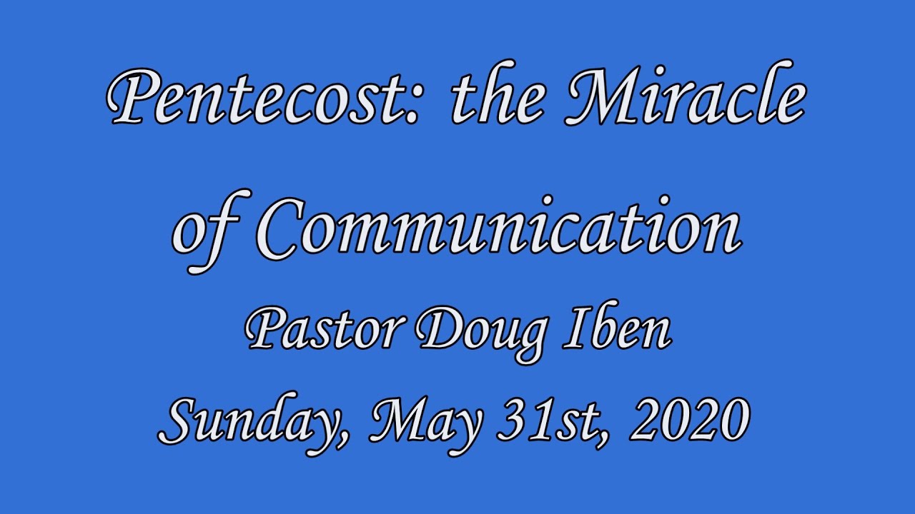 Pastor Doug Iben - 2020-05-31 - Pentecost: The Miracle of Communication ...