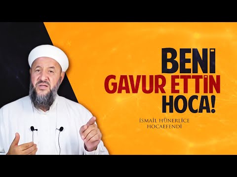 BENİ GAVUR ETTİN HOCA! - İsmail Hünerlice Hocaefendi
