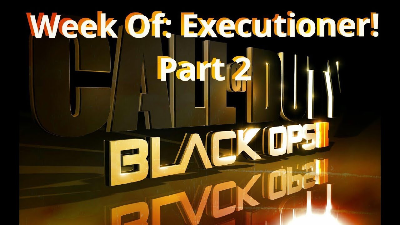 Black Ops 2 Week Of: Executioner! Part 2 - YouTube