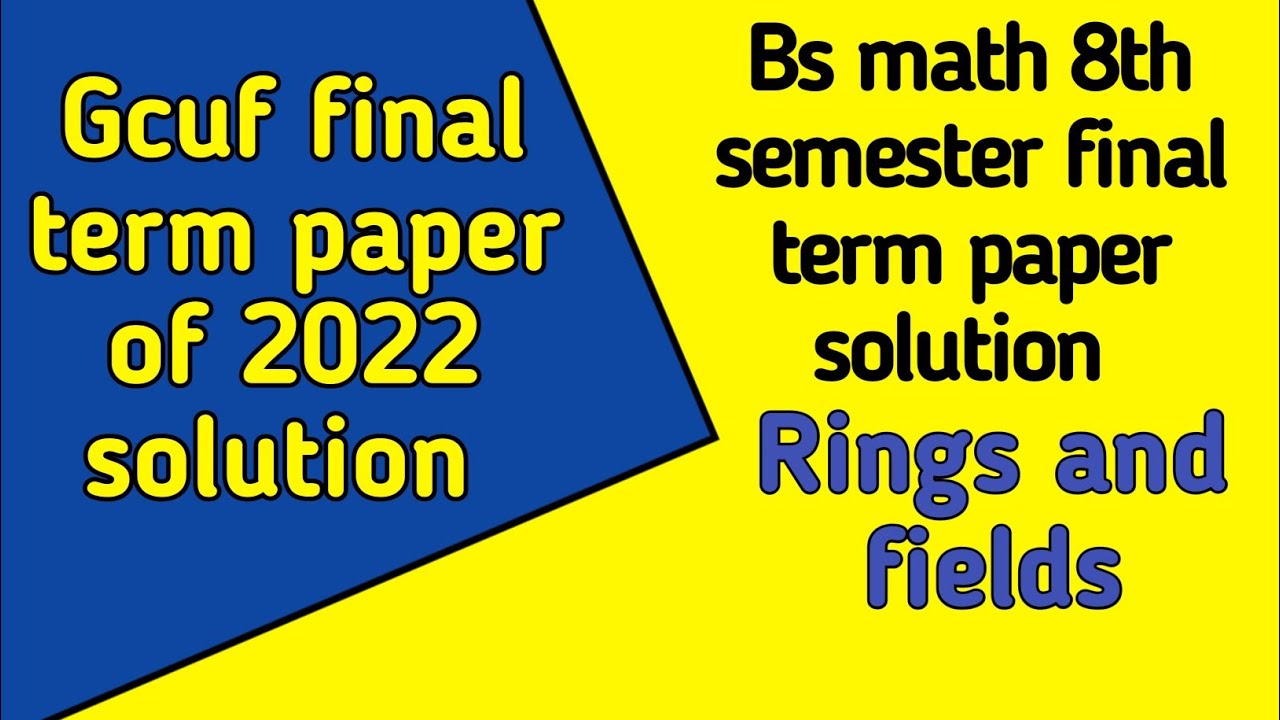 Gcuf final term paper 2022 solution of Rings and fields bs math 8th ...