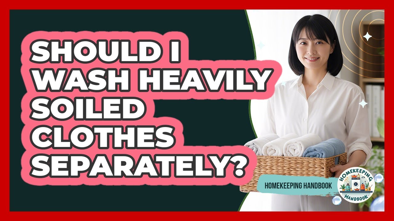 Should I Wash Heavily Soiled Clothes Separately? - Homekeeping Handbook ...