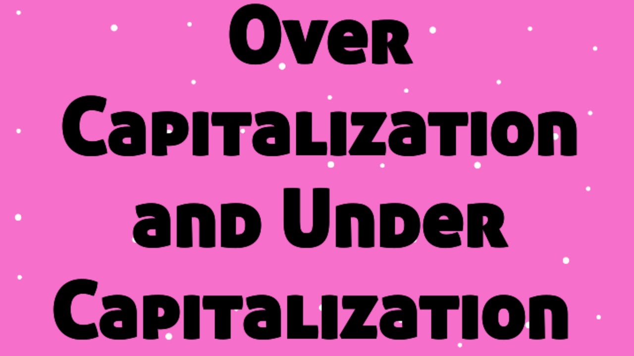 Overcapitalization & Undercapitalization: Meaning, Causes, Effects ...