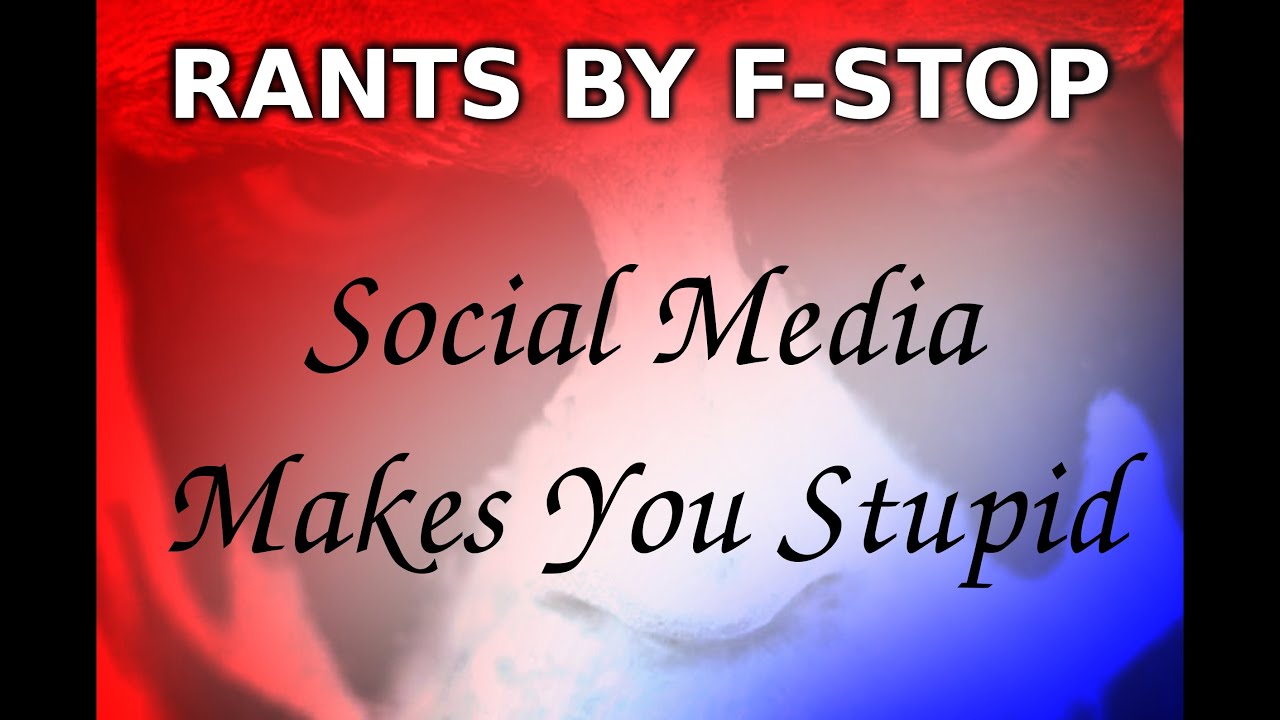 Rant - Social Media Makes You Stupid - YouTube