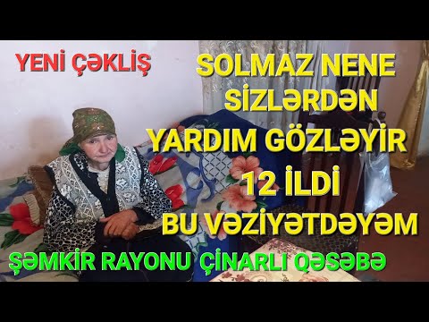 Solmaz Nənə 12 ildi bu vəziyətdədir. Sizlərdən yardım gözləyir. Şəmkir Rayonu Çinarlı Qəsəbə