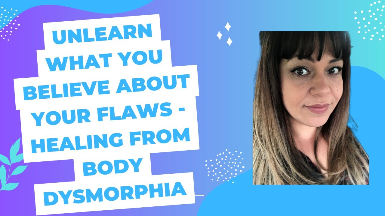 Unlearn What You Believe About Your Flaws - Healing From Body ...