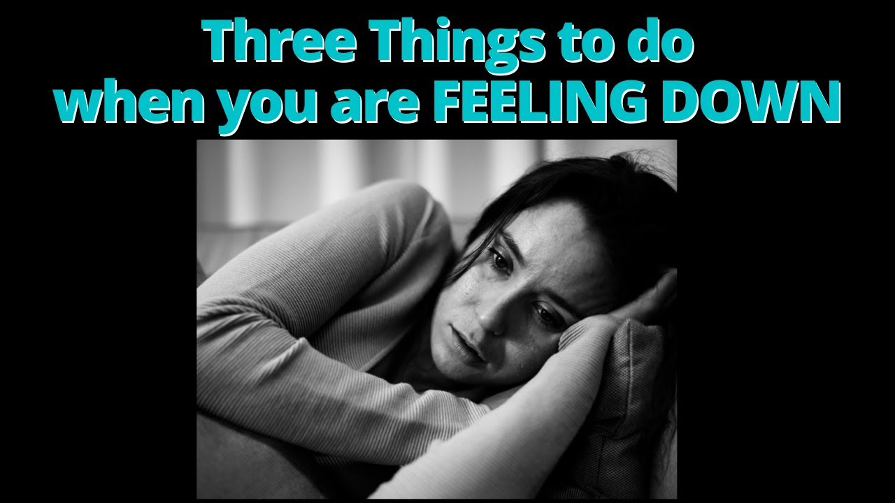 Three Things to Do When you are Feeling Down - YouTube