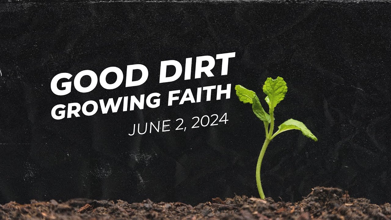 Good Dirt, Growing Faith - June 2, 2024 - YouTube