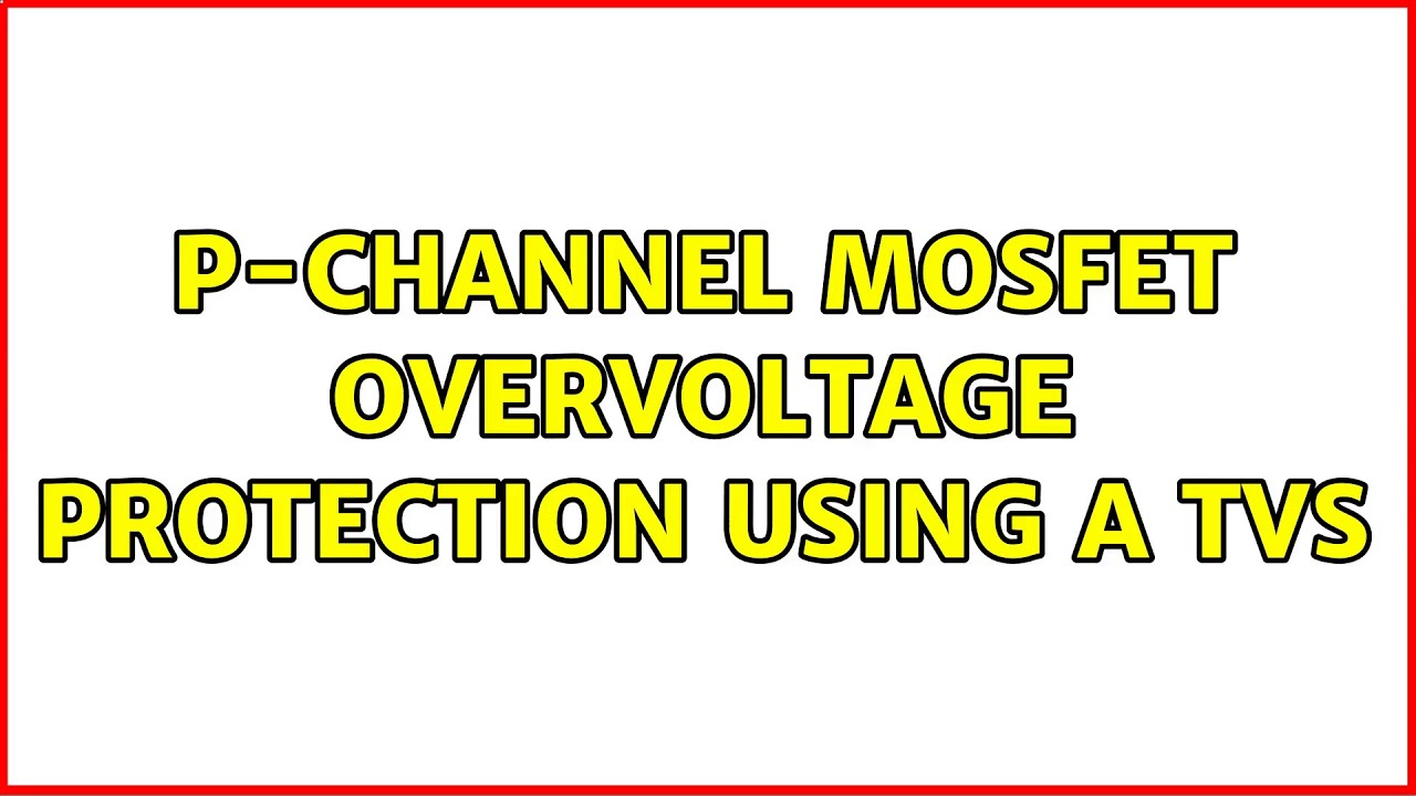 P-Channel Mosfet overvoltage protection using a TVS (2 Solutions ...
