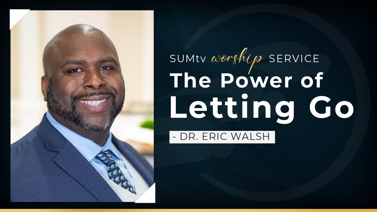 The Power of Letting Go - Dr. Eric Walsh || Worship Service (5/21/22 ...