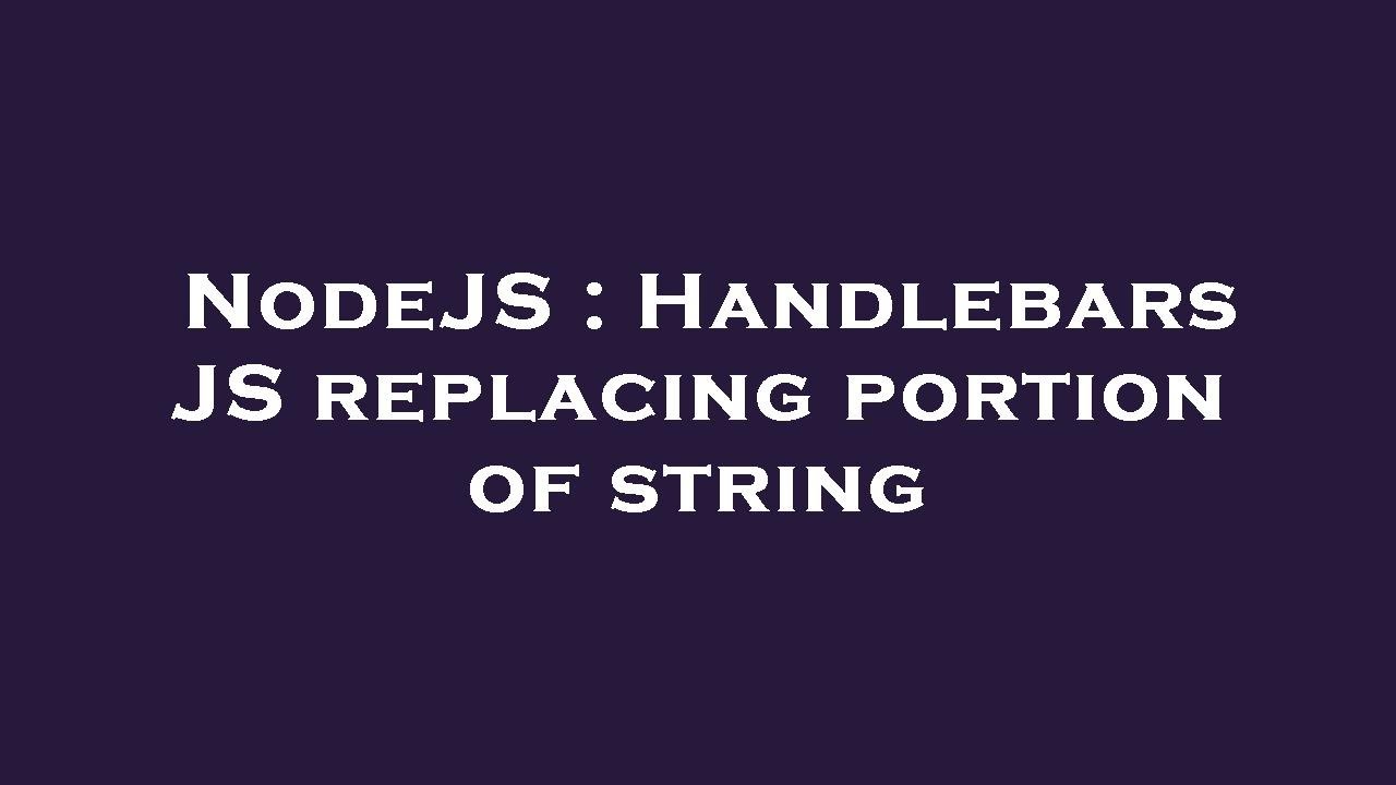 NodeJS Handlebars JS Replacing Portion Of String YouTube NodeJS Handlebars JS Replacing Portion Of String YouTube