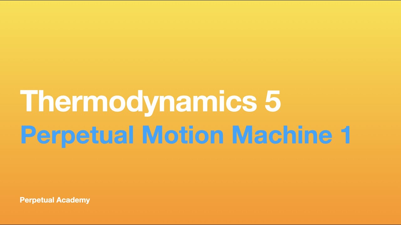 Thermodynamics 5 - Perpetual Motion Machine 1 - YouTube