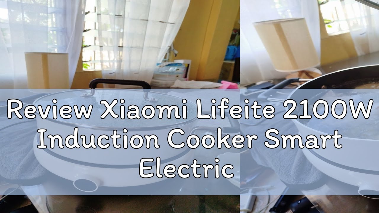 Review Xiaomi Lifeite 2100W Induction Cooker Smart Electric Oven Plate ...