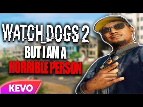 Watchdogs 2 but I am a horrible person