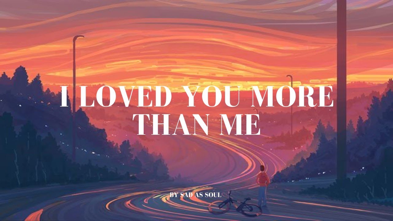I Loved You More Than Me – Best Sad Love Song 2026 Lyrics | sad as soul ...