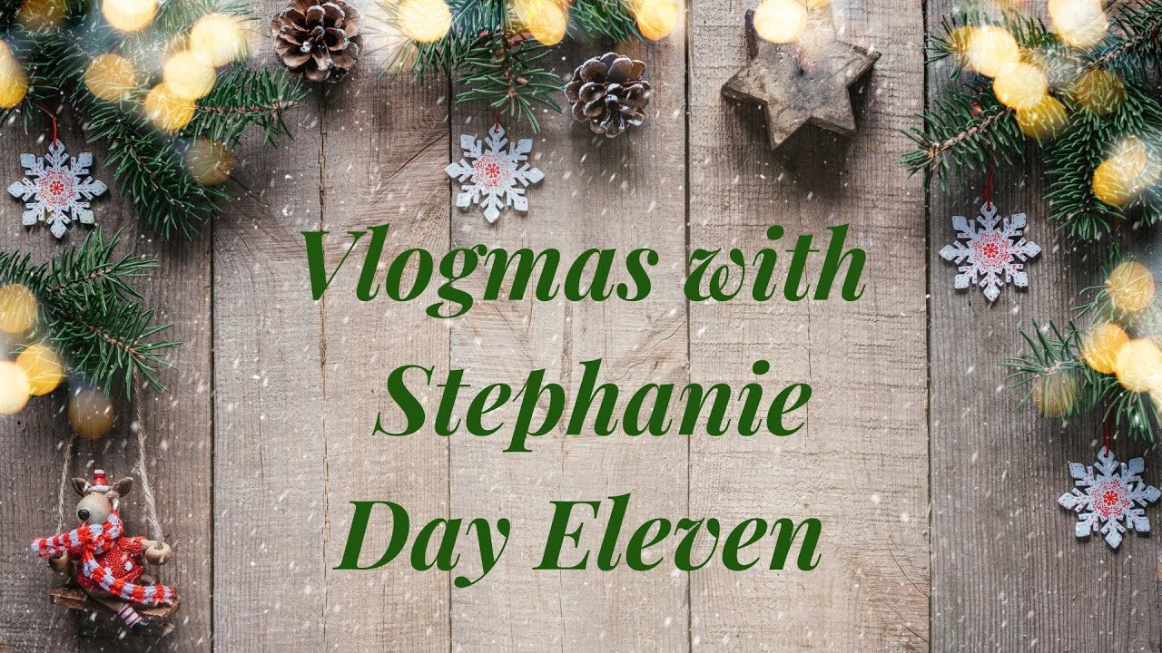 Vlogmas with Stephanie Day Eleven - 11th of December 2024 - YouTube