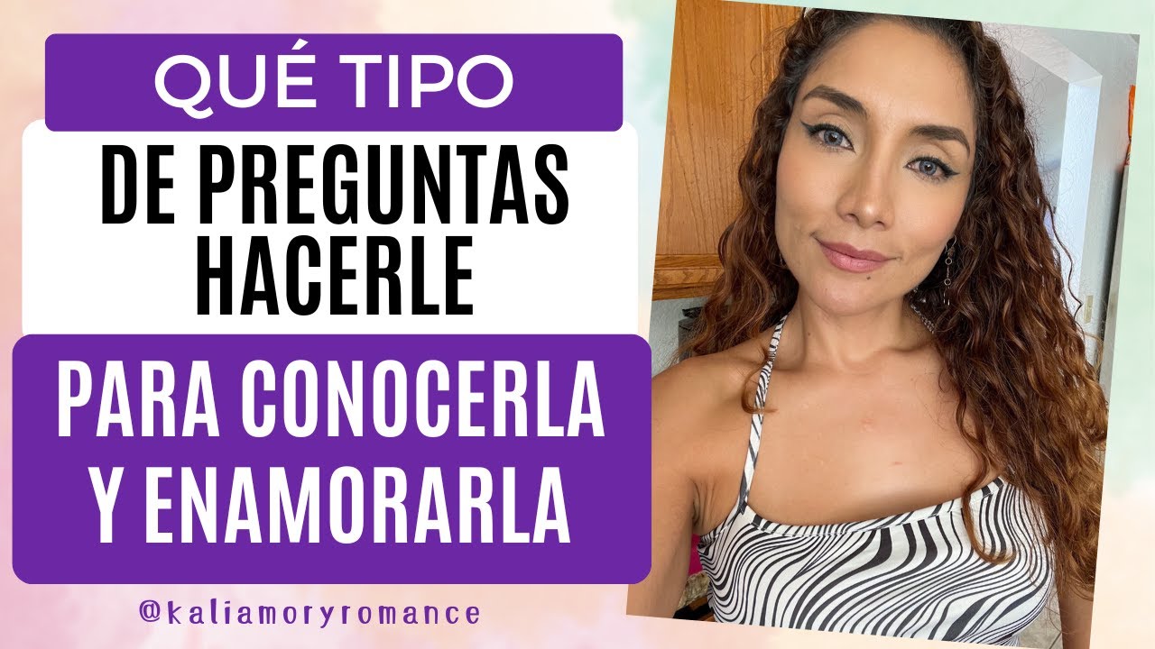 Qué tipo de preguntas hacerle a una chica para conocerla mejor? - YouTube