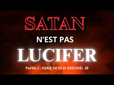 SATAN N'EST PAS LUCIFER (ESAÏE 14v12 ET EZECHIEL 28 expliqués)