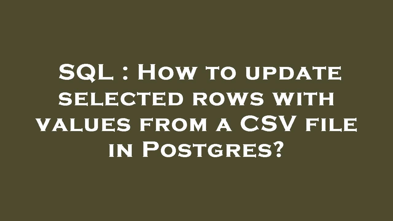SQL How To Update Selected Rows With Values From A CSV File In SQL How To Update Selected Rows With Values From A CSV File In