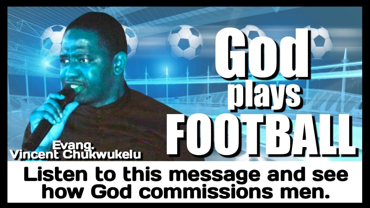 GOD PLAYS FOOTBALL (HOW GOD COMMISSIONS MEN) : EVANG. VINCENT ...